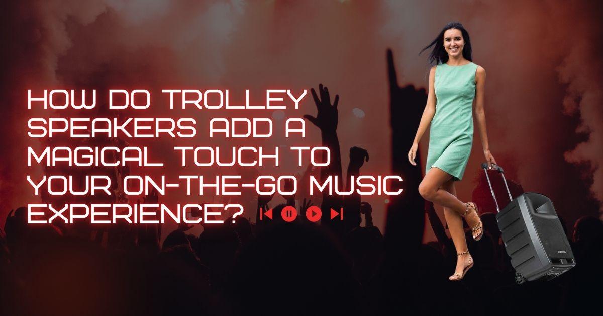 How do trolley speakers add a magical touch to your on-the-go music ex ...